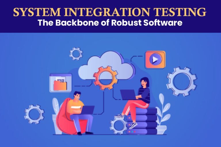 System Integration Testing: The Backbone of Robust Software