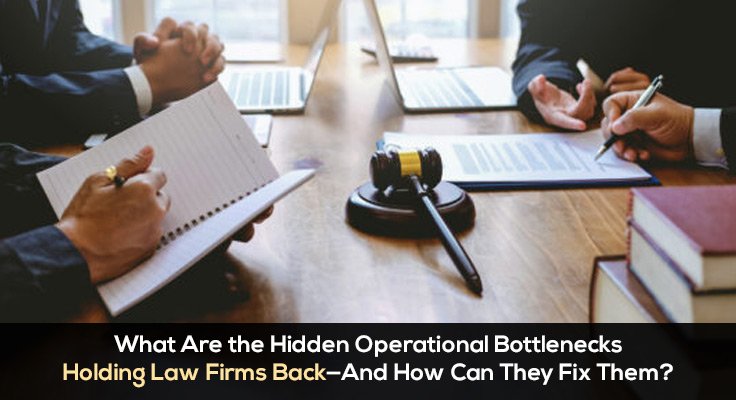 Hidden Operational Bottlenecks in Law Firms Explained