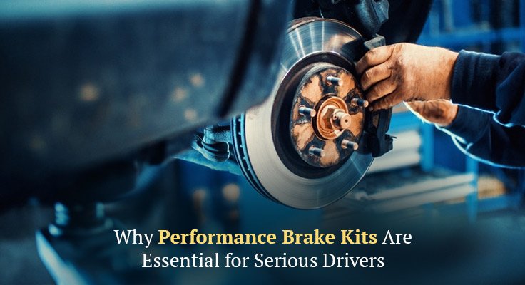 Why Performance Brake Kits Are Essential for Serious Drivers