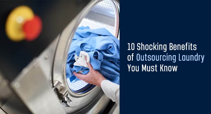 10 Shocking Benefits of Outsourcing Laundry You Must Know