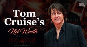Tom Cruise’s Net Worth: How He Built His $600M Fortune